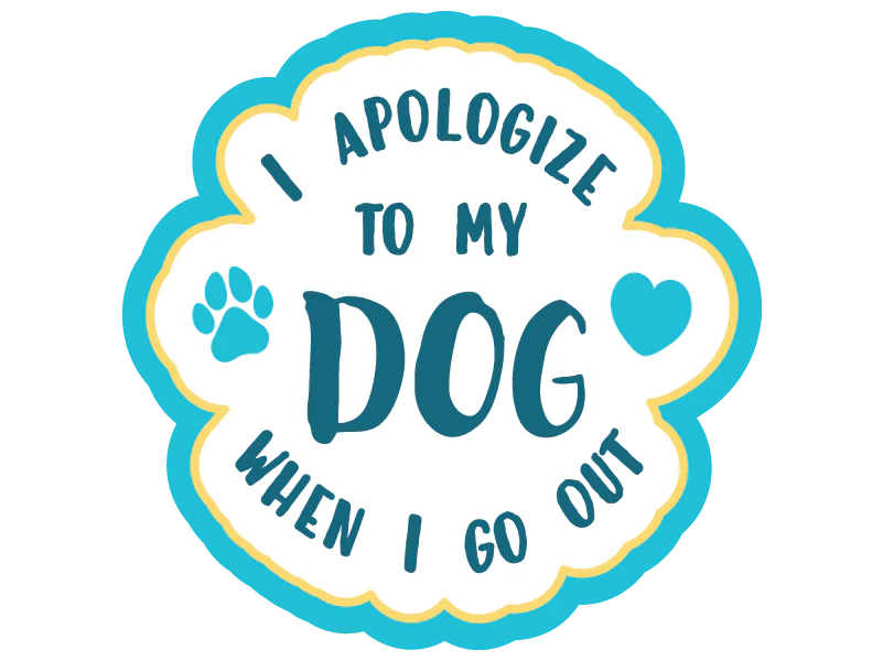 Dog Speak - Decal I Apologize to My Dog When I Go Out
